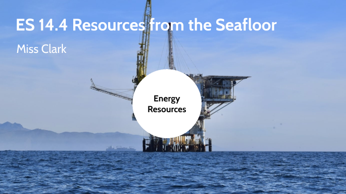 ES 14.4 Resources from the Seafloor by Emily Richbourg on Prezi