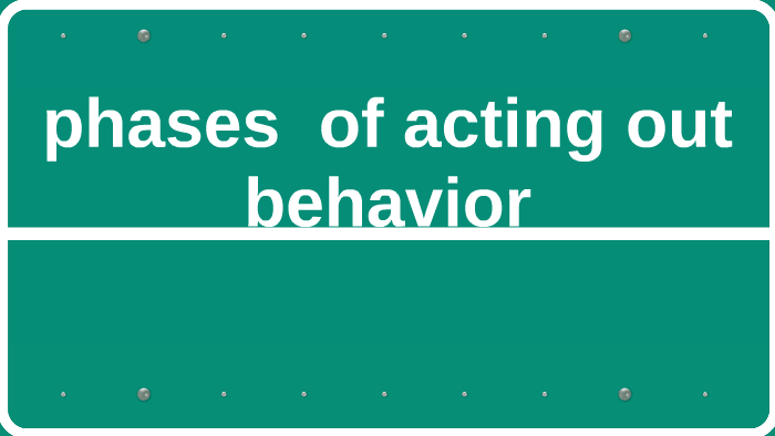 phases of acting out behavior by flynn catey on Prezi