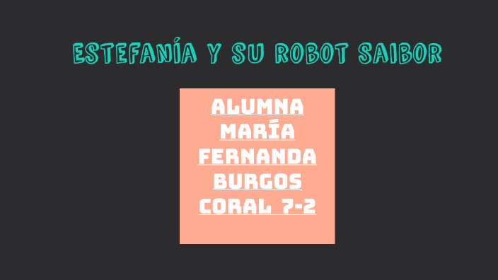 Estefania y su robot Saibor by Maria Fernanda Burgos Coral on Prezi
