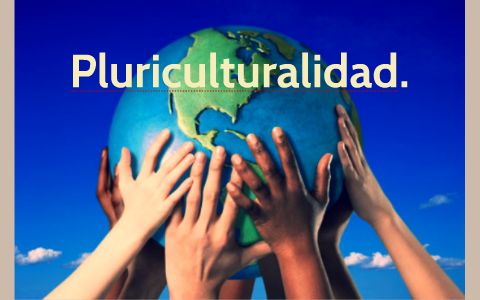 Pluriculturalidad. by on Prezi