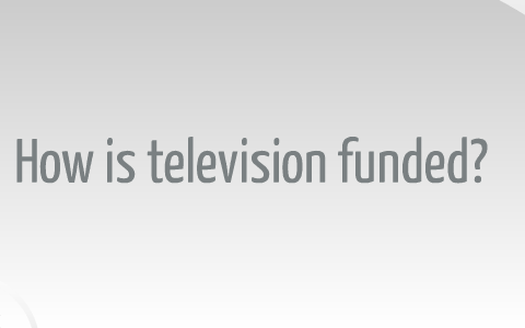 how television is funded? by Pouyan Lotfi on Prezi Next
