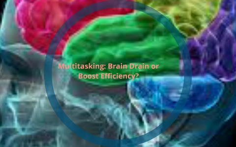 Multitasking: Brain Drain or Boost in Efficiency? by Amelia Lugo on Prezi