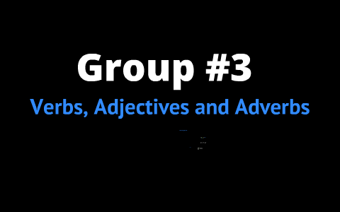 Group #3 Verbs, Adjectives, and Adverbs by Keziah Garza on Prezi