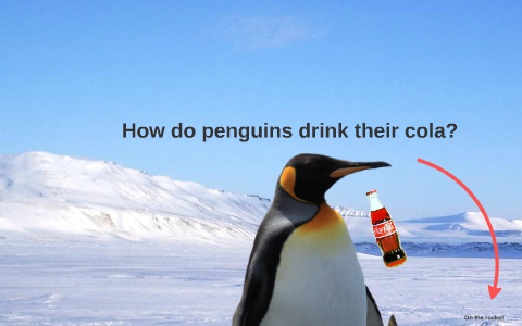 How do penguins drink their cola? by Sevinc Kisacik on Prezi