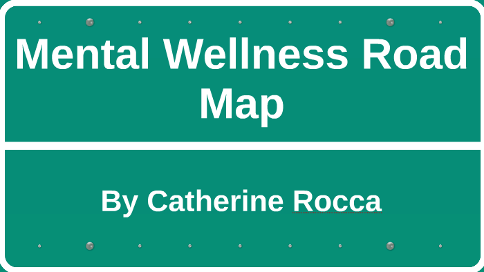 Mental Wellness Road Map by Catherine Rocca on Prezi