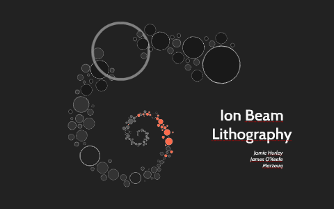 Ion Beam Lithography by Jamie hurley on Prezi
