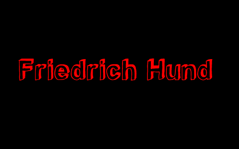 Friedrich Hund by Sierra Dreisbach on Prezi