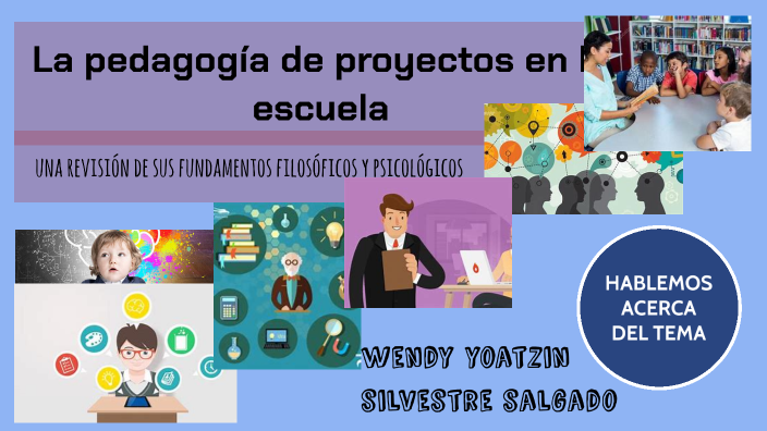la pedagogia de proyectos en la escuela by WENDY SALGADO on Prezi