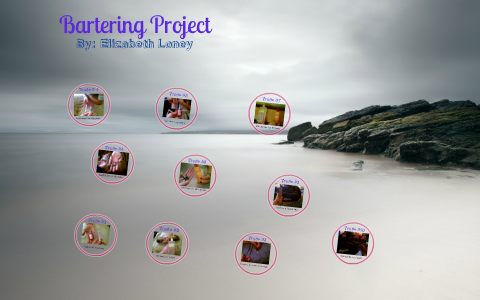 Bartering Project by Elizabeth Loney on Prezi