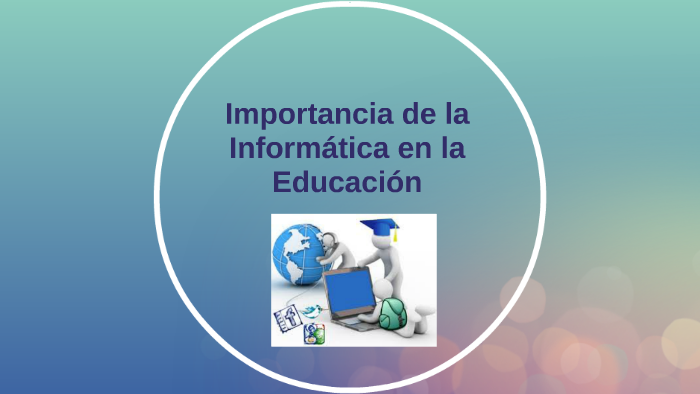 Importancia de la Informática en la Educación by Martha Dzul on Prezi