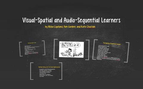 Visual-Spatial and Audio-Sequential Learners by katie chastain on Prezi