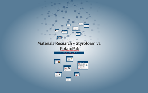 Materials Research - Styrofoam vs. PotatoPak by rose belle on Prezi