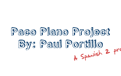 Paco Plano Project by Paul Portillo on Prezi