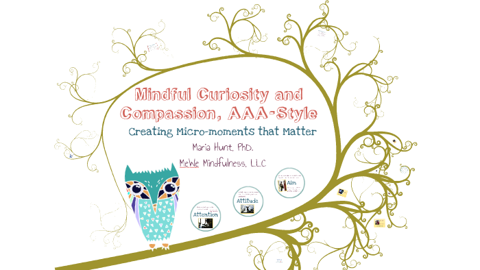 Mindful Curiosity and Compassion, AAA-Style by Maria V. Hunt on Prezi