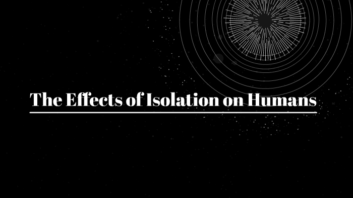 The Effects of Isolation on Humans by Lauren Melling on Prezi