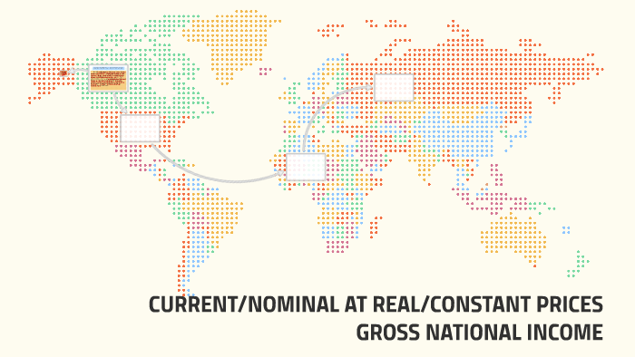 CURRENT/NOMINAL AT REAL/CONSTANT PRICES GROSS NATIONAL INCOM by Terence ...