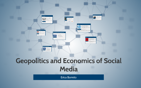 Geopolitics and Economics of Social Media by Erica Barreto on Prezi