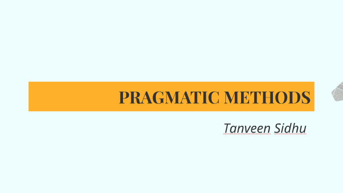 PRAGMATIC METHODS by Tanveen Sidhu on Prezi