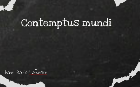 Contemptus mundi by Isabel B L on Prezi