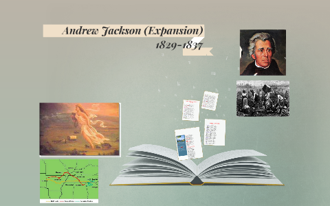 Andrew Jackson (Expansion) 1829-1837 by Mckenna Kelley on Prezi