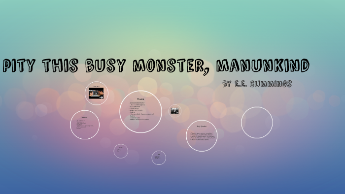 Pity this busy monster, manunkind by Eric Furey on Prezi