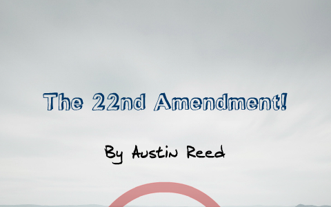 22nd Amendment! by Austin Reed on Prezi