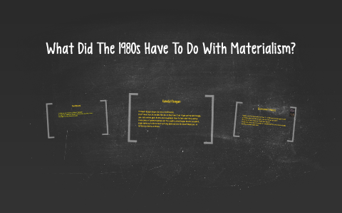 What Did The 1980s Have To Do With Materialism? by Amelia Gabor on Prezi