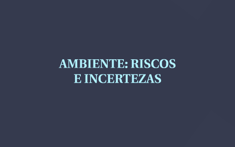 AMBIENTE: RISCOS E INCERTEZAS by Daniela Coixão on Prezi