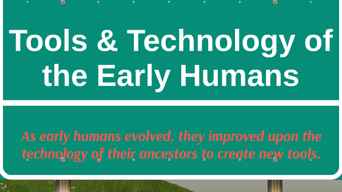 Tools & Technology of the Early Humans! by Asha Sata on Prezi