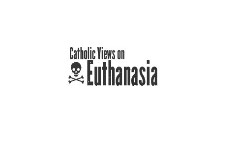 Catholic View: Euthanasia by Regine C on Prezi
