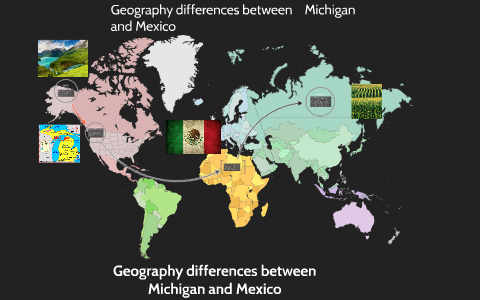 Geography differences between Michigan and Mexico by ian pizzo on Prezi