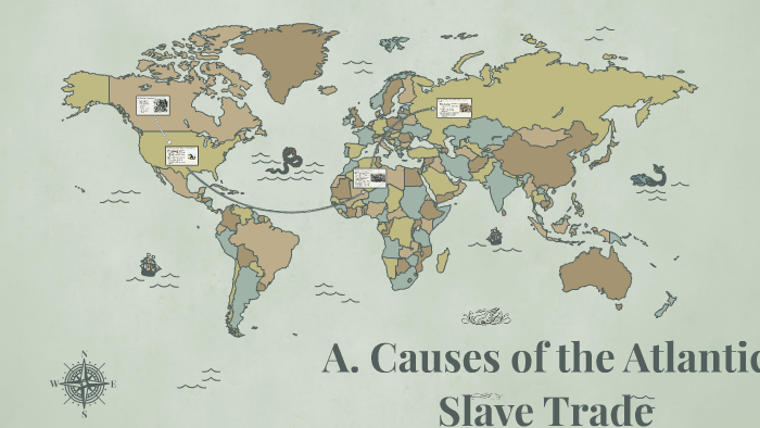 A. Causes of the Atlantic Slave Trade by Lauren Perkins on Prezi