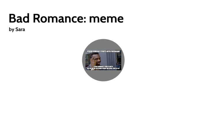 Bad Romance Meme By Sara Schmidt Andersen On Prezi