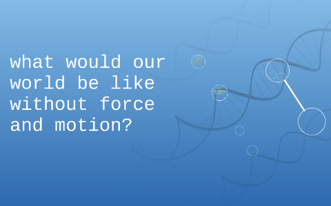 What would our world be like without force and motion? by Helga Hendry ...