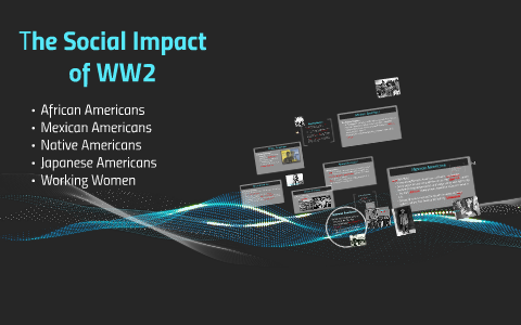 The Social Impact of WW2 by Emma Roquemore on Prezi