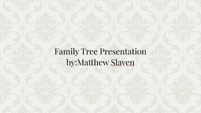 Family Tree Presentation by Matthew Slaven on Prezi