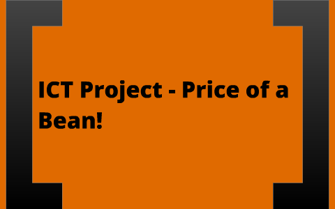 ICT Project - Price of a Bean! by George Littlefair on Prezi