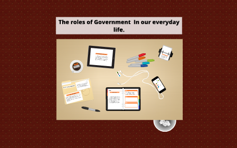 The roles of Government In our everyday life. by rhys searant on Prezi