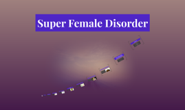 super female disorder by Hailey Martino on Prezi
