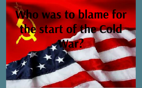 Who was to blame for the cold war? by Grace Yankho on Prezi