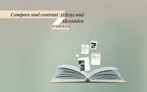 Compare and contrast Atticus and Alexandra by Ekjot Khurana on Prezi