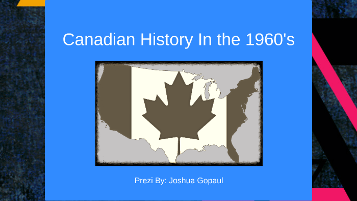Canadian History in the 1960's by joshua gopaul on Prezi