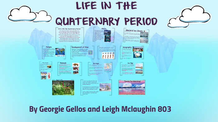 LIFE IN THE QUATERNARY PERIOD by Georgie Gellos on Prezi