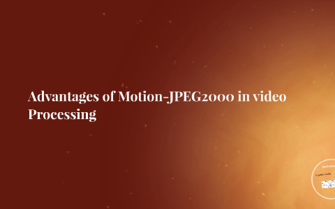 Advantages of Motion-JPEG2000 in video Processing by on Prezi