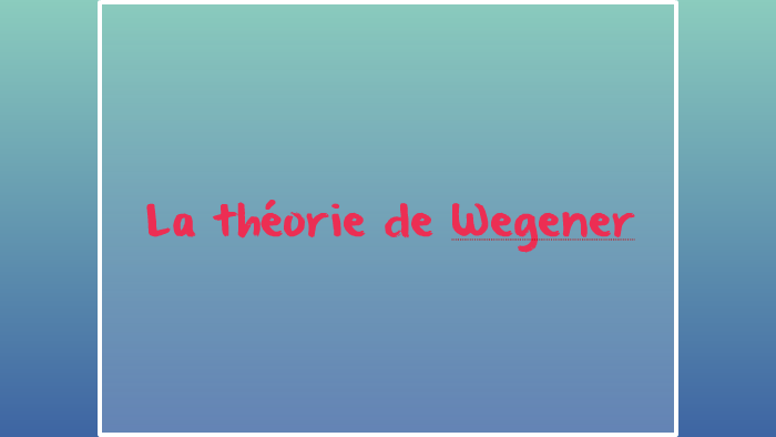 Théorie de Wegener by Ines vergé on Prezi