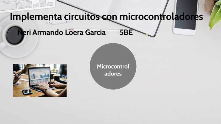 Implementa circuitos con microcontroladores by Neri Loera on Prezi