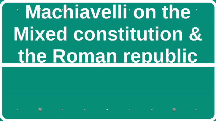 Machiavelli and the Mixed constitution & the Roman republic by emily ...