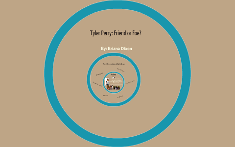 Tyler Perry: Friend or Foe? by Briana Dixon on Prezi