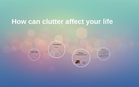 How clutter can affect your life by Julia Heller on Prezi
