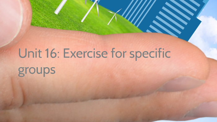 Unit 16: Exercise for specific groups - Prescribing exercise by Miss ...